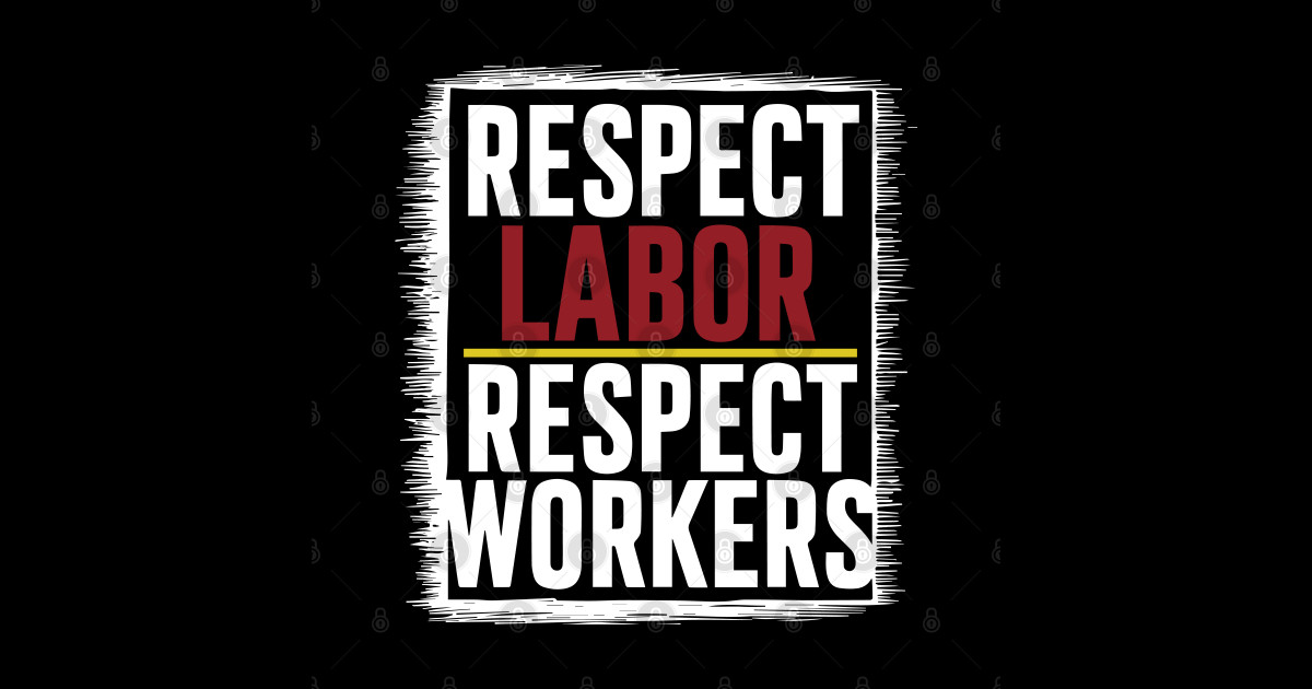 Respect Labor, Respect Workers - Respect Labor Respect Workers ...