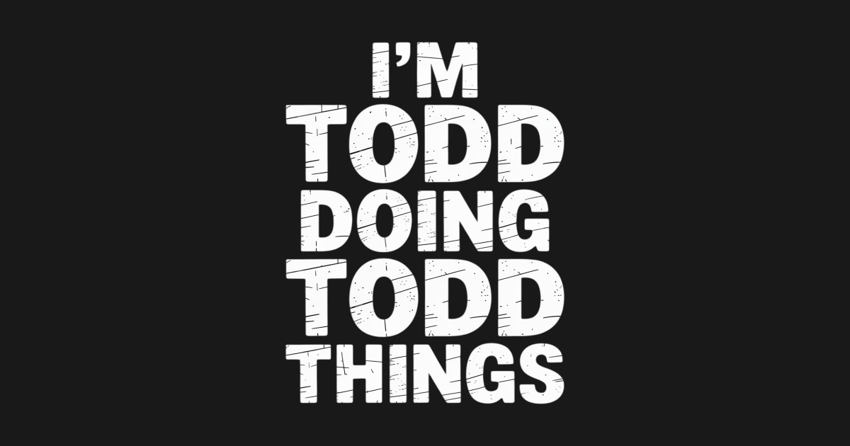 I'M TODD DOING TODD THINGS Funny Christmas Todd Gift Idea - Im Todd ...