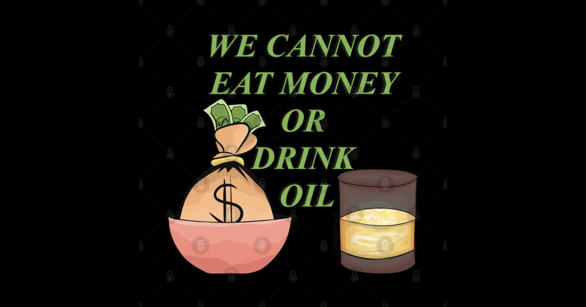 We cannot eat money or drink oil - Bumper Sticker - Sticker | TeePublic