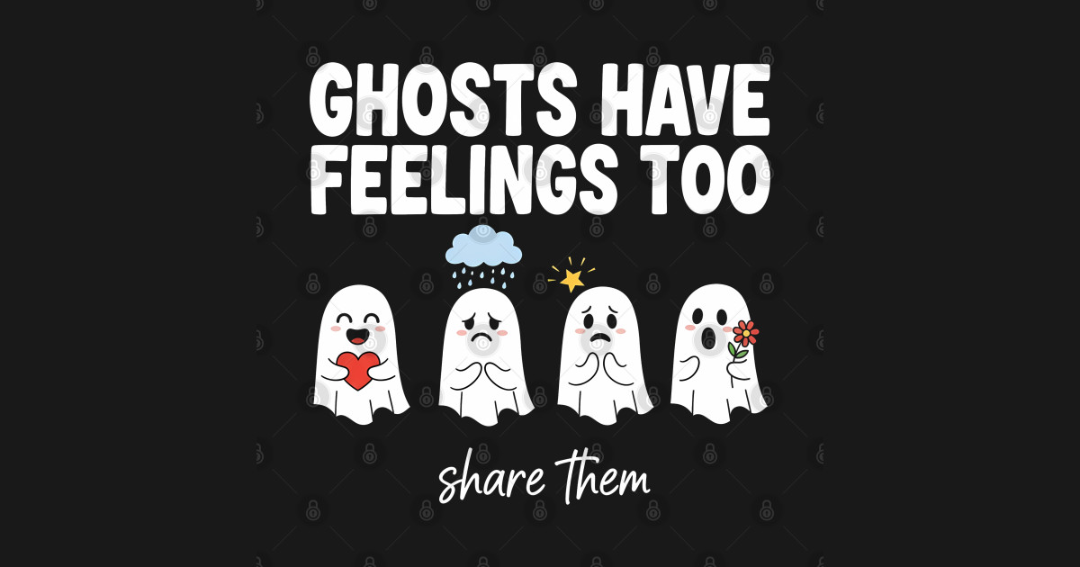 Ghosts Have Feelings Too Emotional Awareness Funny - Cute Ghost - T ...