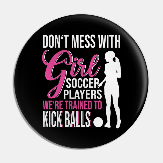 Don't Mess With Girl Soccer Players - Soccer - Pin | TeePublic