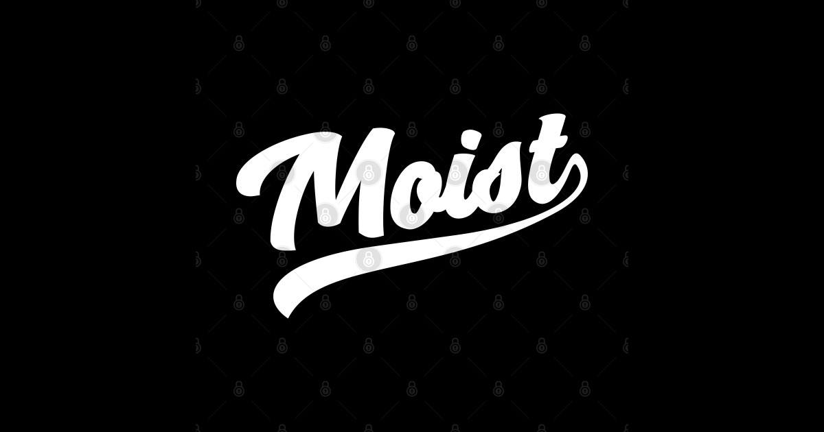 Moist - Funny Slogan - T-Shirt | TeePublic