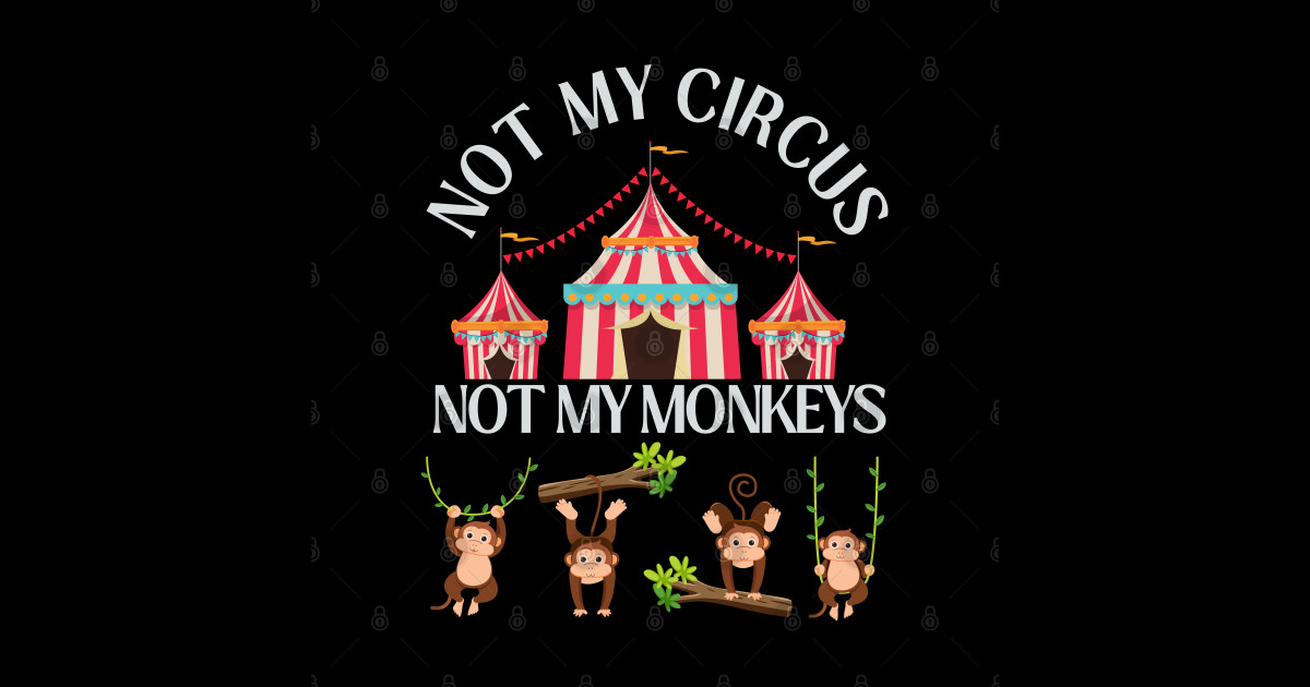 Not My Circus Not My Monkeys funny sarcastic messages sayings and ...