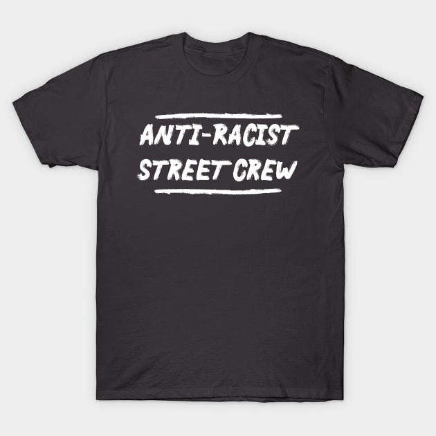 Anti-Racist Street Crew - Anti Racist Street Crew - T-Shirt | TeePublic