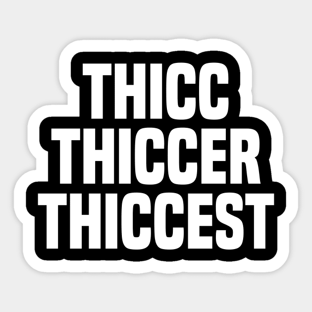 Thicc Thiccer Thiccest - Thicc Af - Sticker | TeePublic