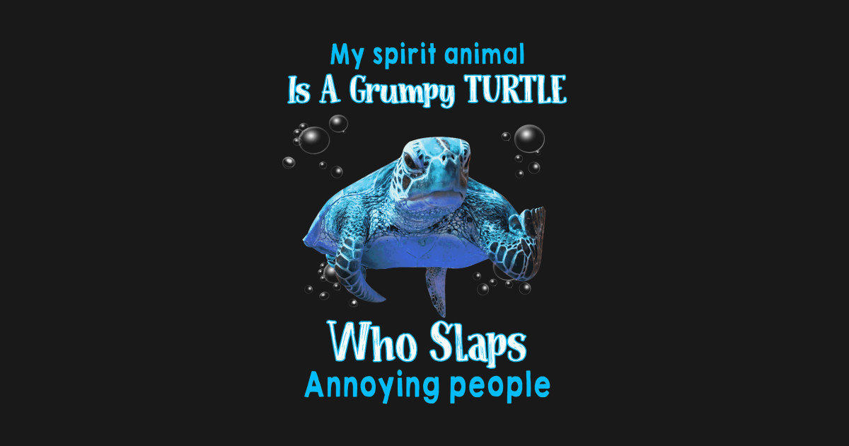 Turtle Pet My Spirit Animal Is Grumpy Turtle Who Slaps Annoying People ...