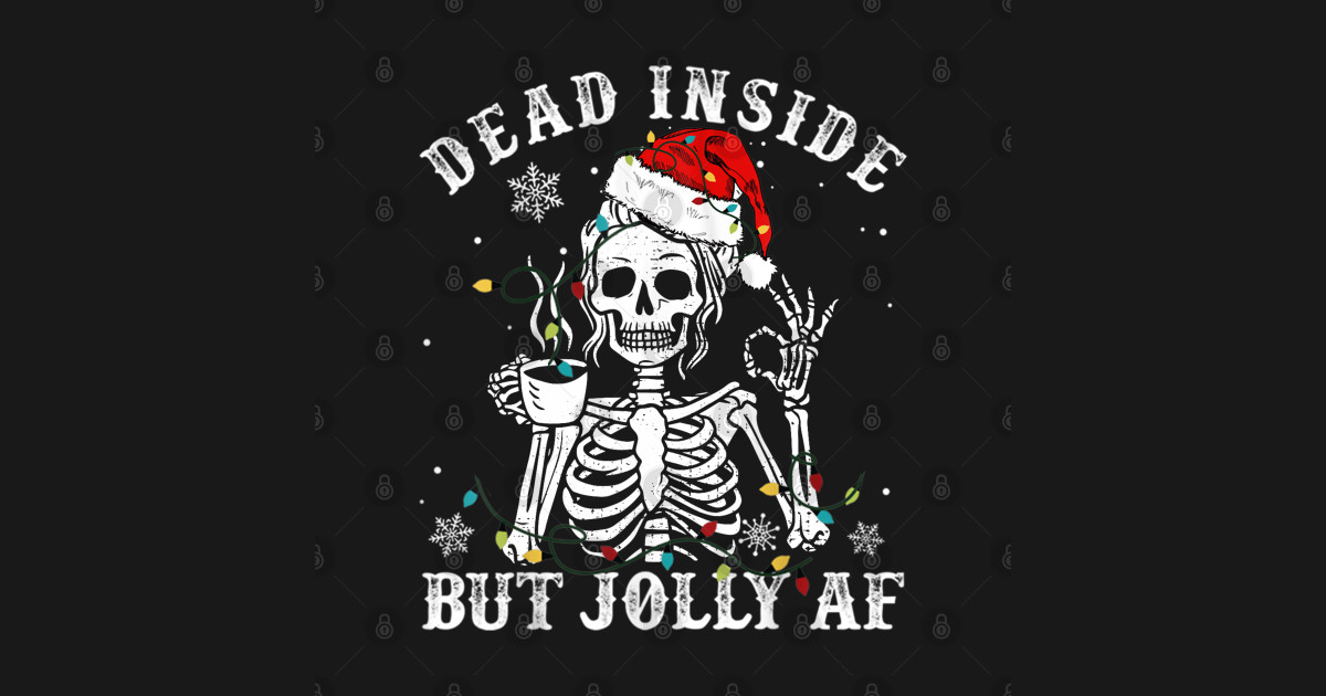 Dead Inside But Jolly Skeleton Holiday Design - Dark Christmas Humor ...