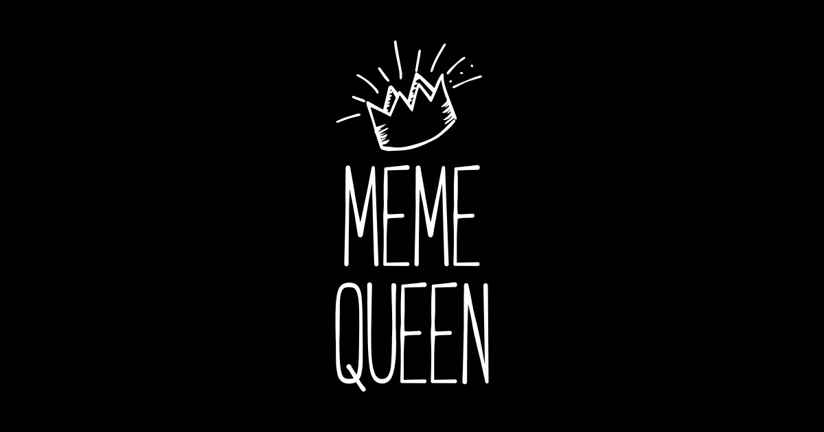 Meme Queen Shirt For Queens! QUEEN OF MEMES - Meme Queen - Posters and ...