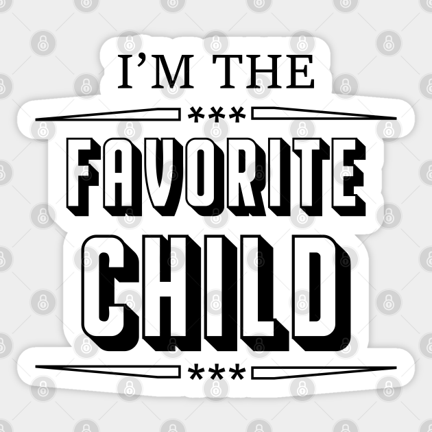 i'm the favorite child - Favorite Child - Sticker | TeePublic