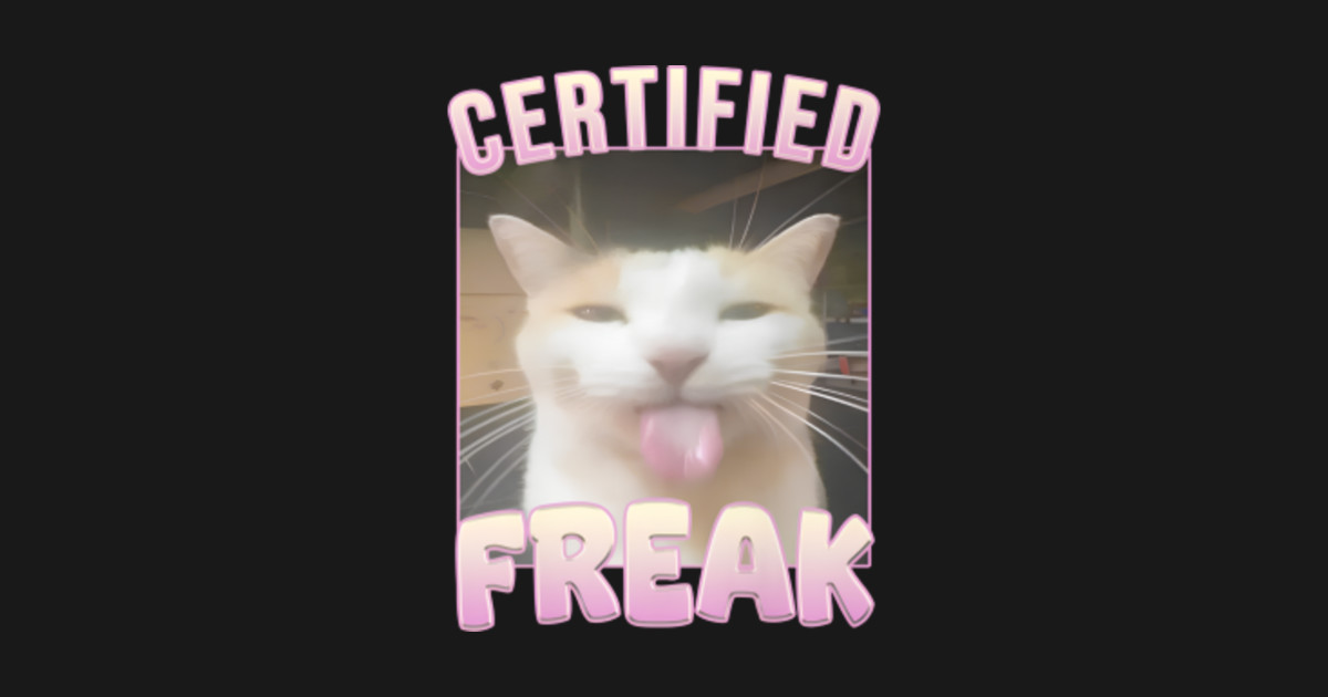 Certified Freak Funny Cat Meme - Certified Freak Cat - T-Shirt | TeePublic