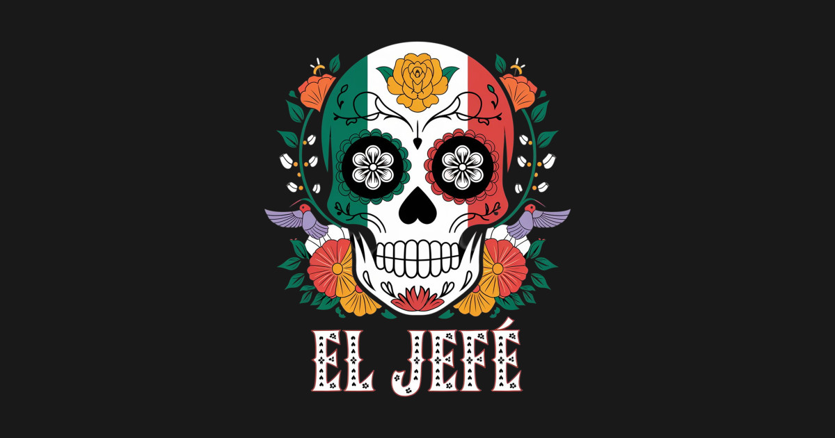 El Jefe Mexican Flag Month Mexico Skull - Mexico Skull - T-Shirt ...