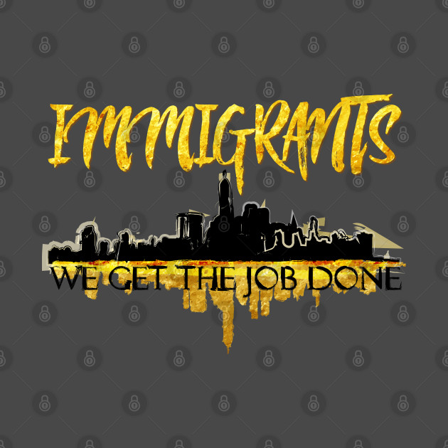 Immigrants - We Get the Job Done - Hamilton - T-Shirt | TeePublic