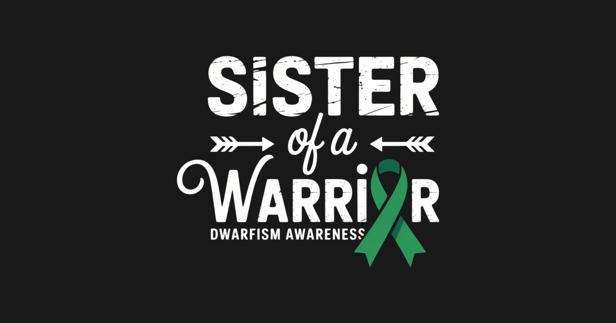 Sister Of A Warrior, Green Ribbon Dwarfism Awareness - Dwarfism - T ...