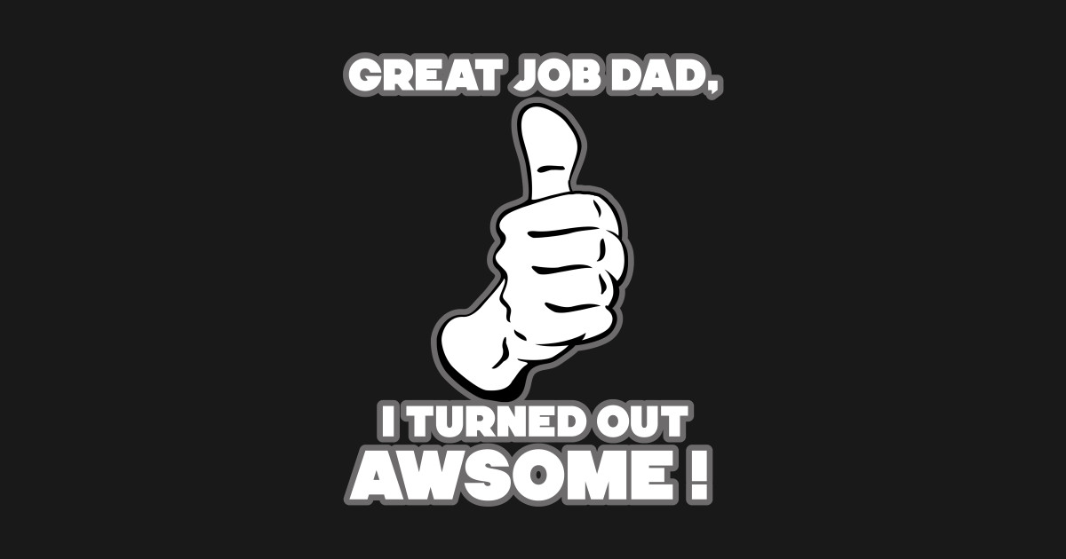 great job dad - Dad - T-Shirt | TeePublic