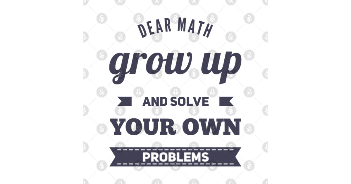 Dear Math Grow Up and Solve Your Own Problems - Dear Math Grow Up And Solve Your Own Pr - T ...