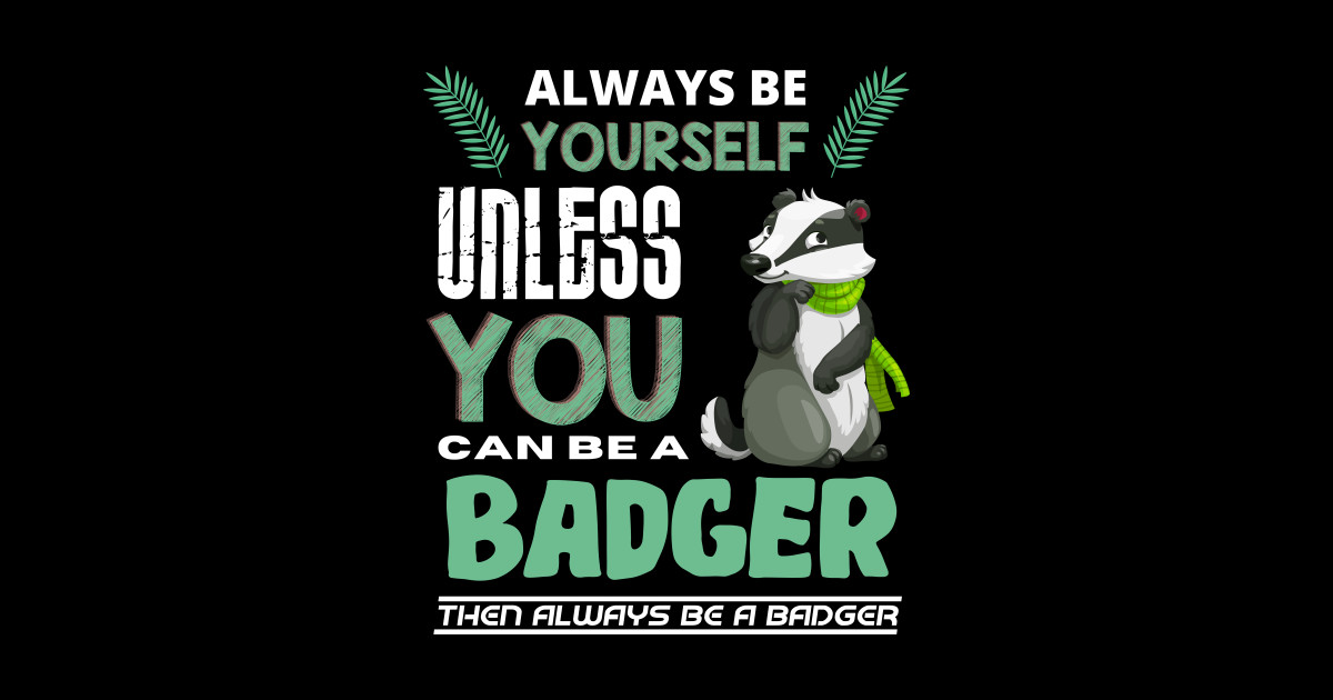 Always Be Yourself Unless You Can Be A Badger - Badger Gift - Sticker ...