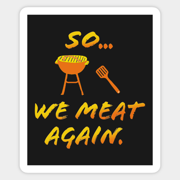 So We MEAT Again - Dad Joke Grilling - Sticker | TeePublic