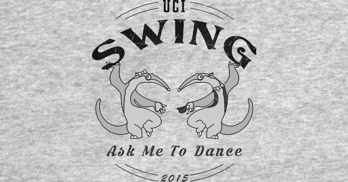 UCI Swing Ask Me to Dance, Dancing Anteaters - Lindy Hop - T-Shirt ...