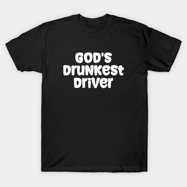 God's Drunkest Driver Meme - Gods Drunkest Driver - T-Shirt | TeePublic