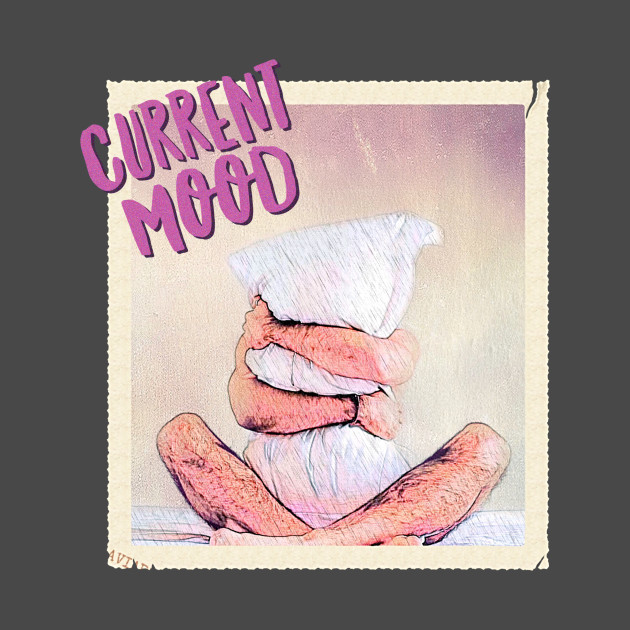 Current Mood - Current Mood - T-Shirt | TeePublic