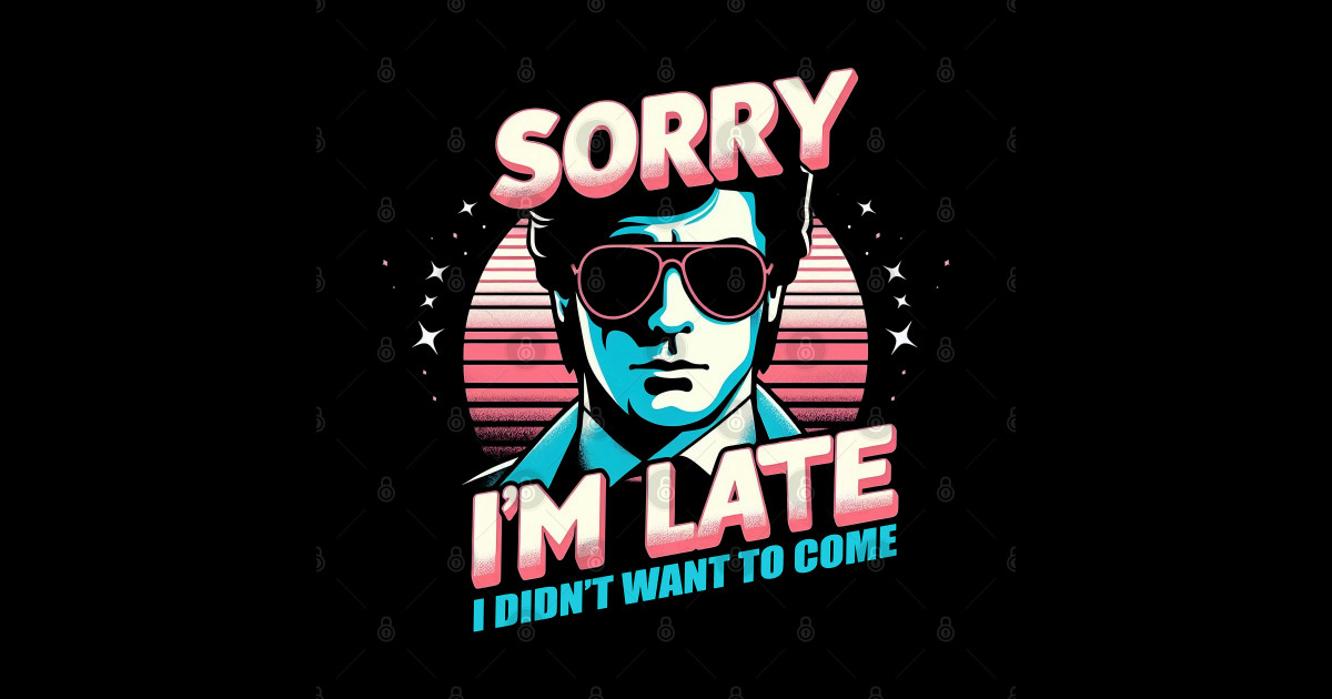 Sorry I'm Late - Sorry Im Late - Sticker | TeePublic
