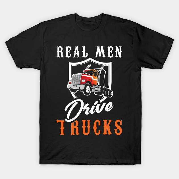 Real Men Drive Trucks - Real Men Drive Trucks - T-Shirt | TeePublic