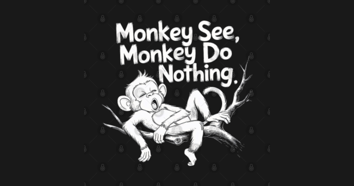 Monkey See Monkey Do Nothing Joke - Lazy Monkey Art - T-Shirt | TeePublic
