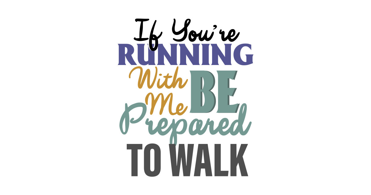 If You're Running With Me Be Prepared To Walk - Funny Quote - T-Shirt ...