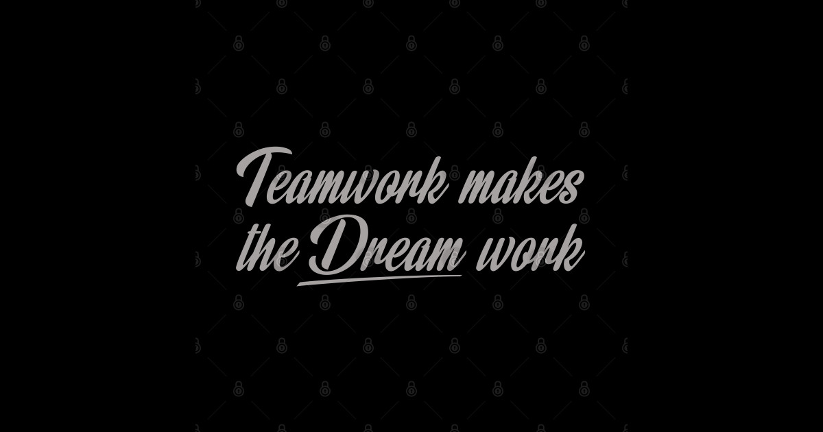 Team work makes the Dream work - Teamwork Makes The Dream Work ...