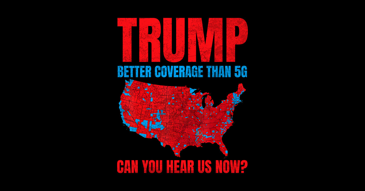 Trump Better Coverage Than 5G Can You Hear us Now? - Trump Better ...