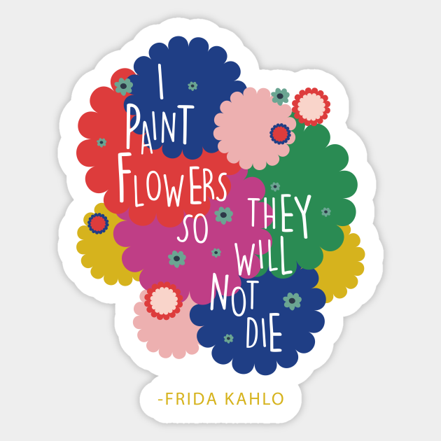 Colorful flowers Frida Kahlo saying quote - Frida Kahlo Quote - Sticker ...