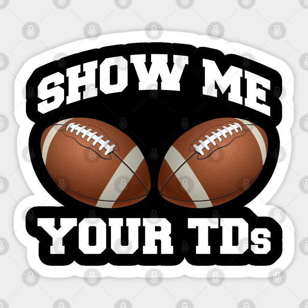 Show Me Your Tds Funny American Football - Show Me Your Tds - Sticker ...