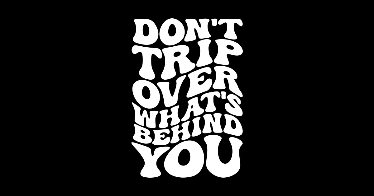 Don’t trip over what’s behind you , Positive Quote Shirt, Inspirational ...