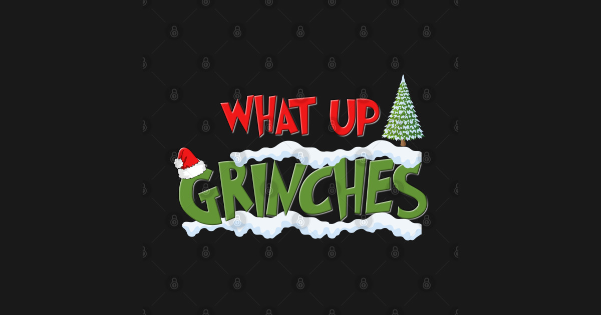Christmas Gifts, What Up Grinches Shirt, Holiday Party, Funny Christmas ...