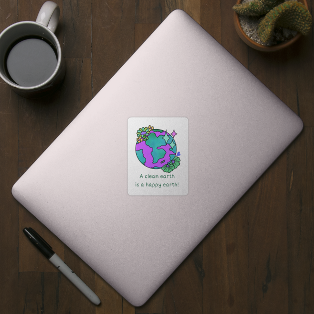 A clean earth is a happy earth! - Clean Earth - Sticker | TeePublic