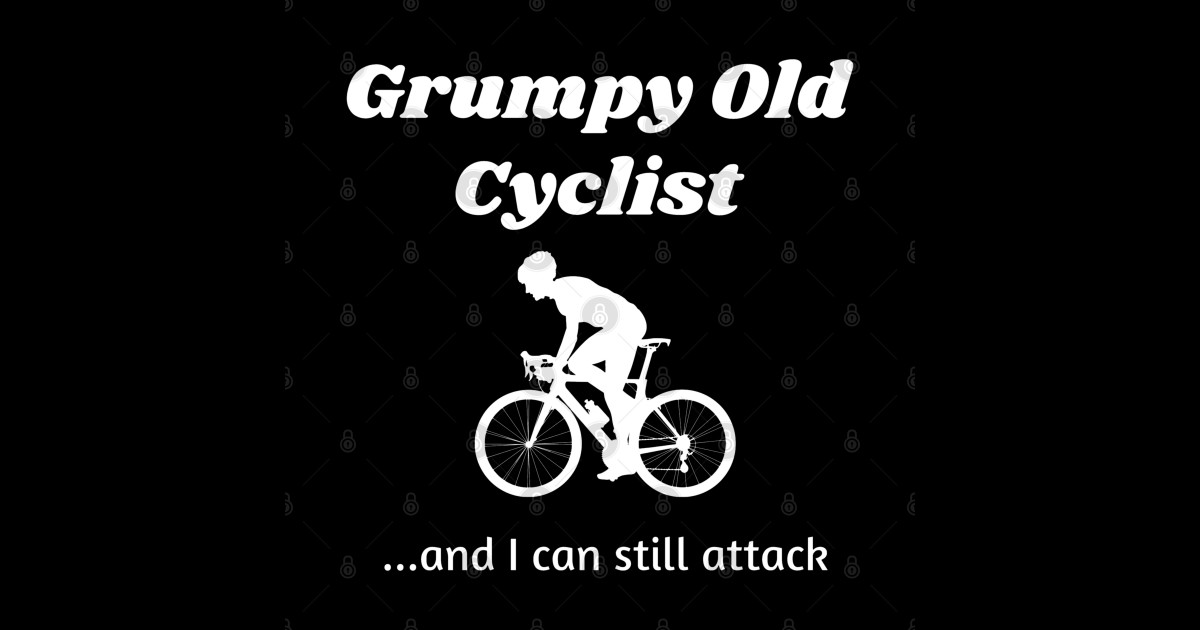 Grumpy Old Cyclist…and I can still attack - Grumpy - T-Shirt | TeePublic