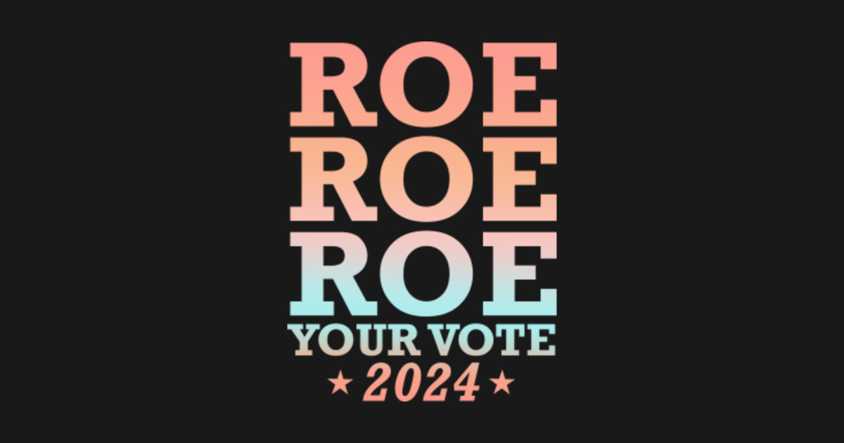Roe roe roe your vote 2024 Election Retro - Roe Roe Roe Your Vote - T ...