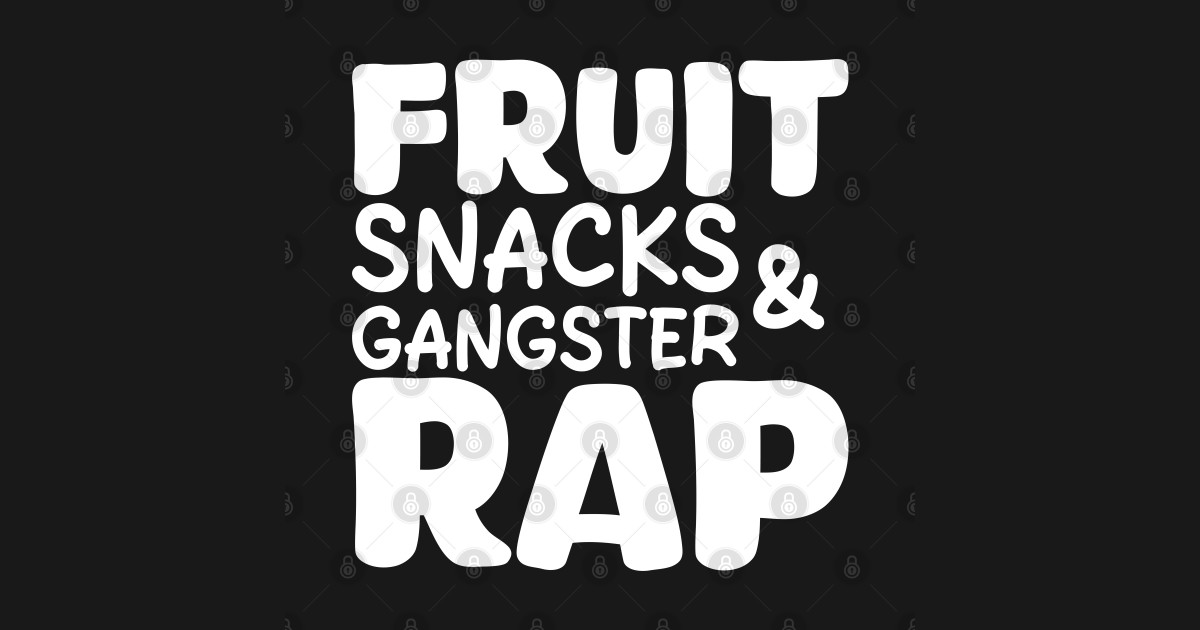 fruit snacks & gangster rap - Fruit Snacks And Gangster Rap - T-Shirt ...