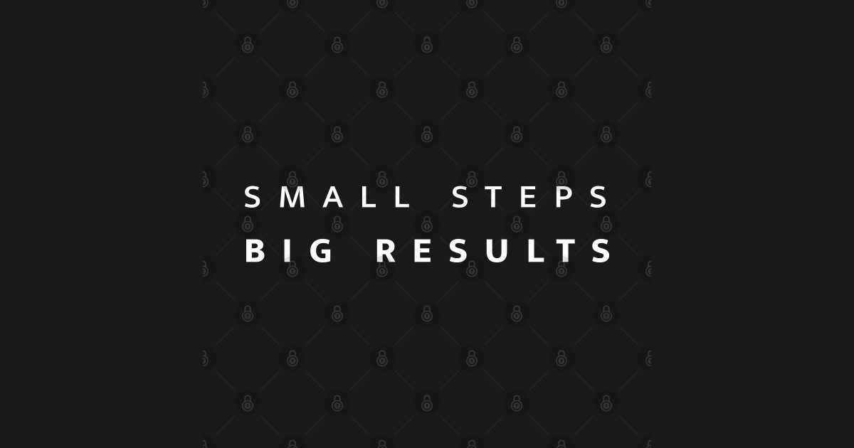 Small Steps, Big Results - Progress Over Perfection - Small Steps Big ...