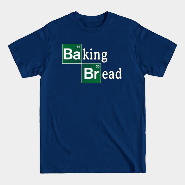 Baking Bread (Breaking Bad Parody) - Breaking Bad - T-Shirt Designed ...