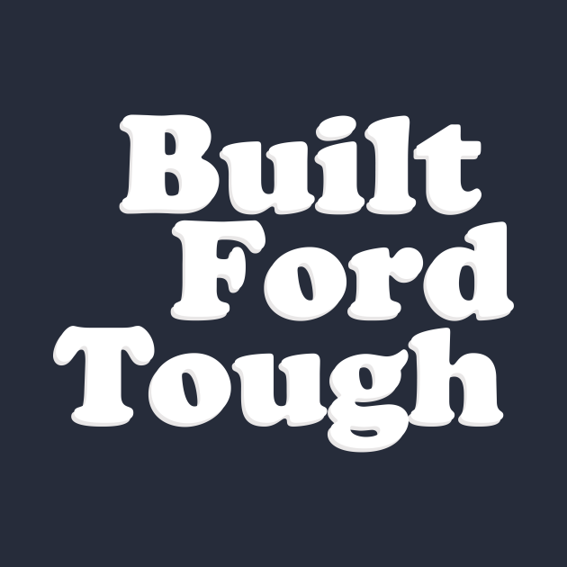BUILT FORD TOUGH - Built Ford Tough - T-Shirt | TeePublic
