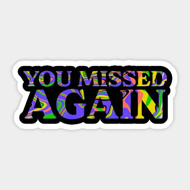 You Missed Again - You Missed Again - Sticker | TeePublic