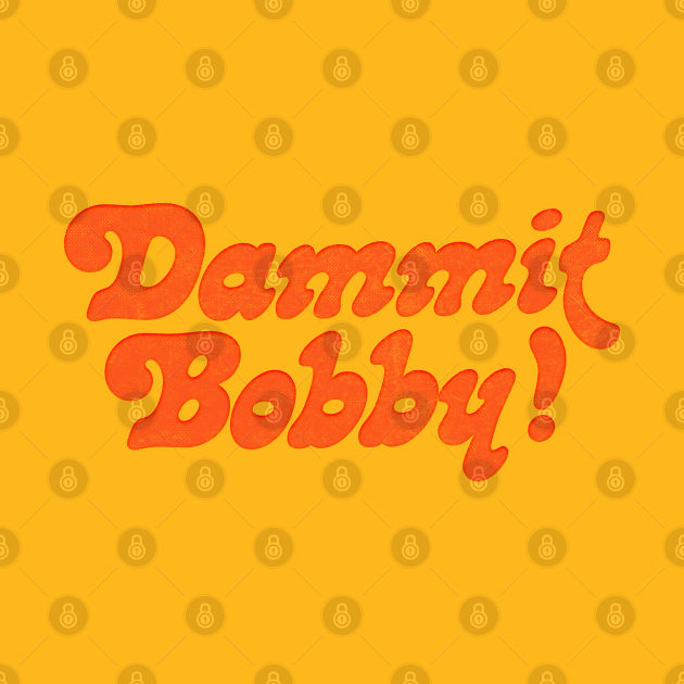 DAMMIT BOBBY // KOTH Quote - Dammit - T-Shirt | TeePublic