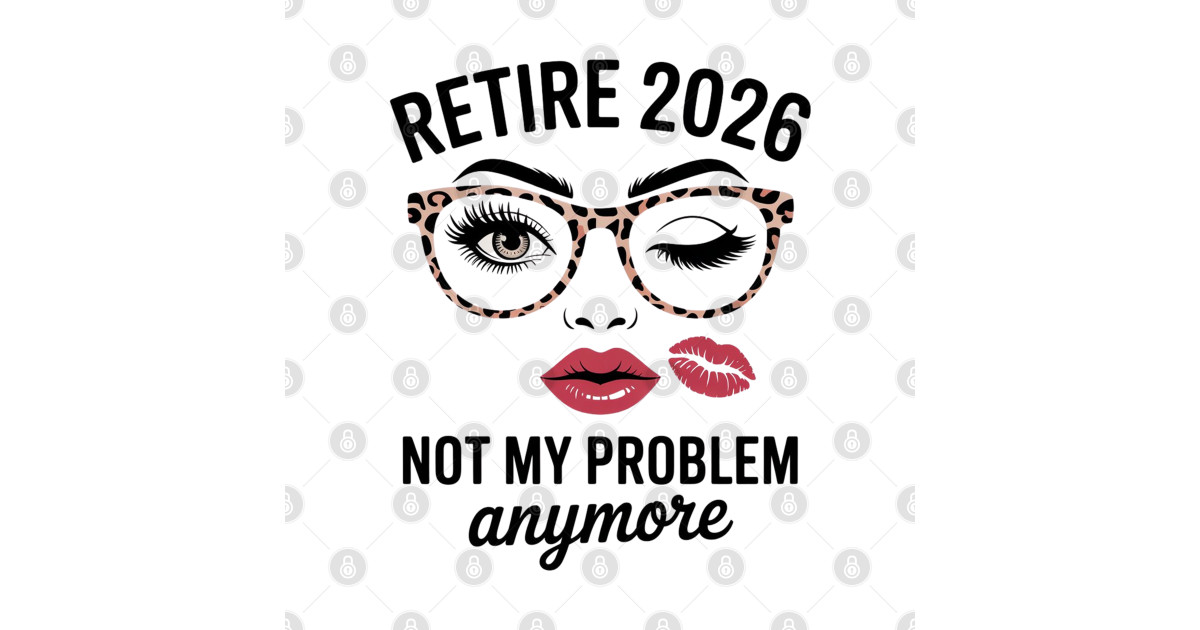 Retired 2026 not My Problem Anymore - 2026 - T-Shirt | TeePublic