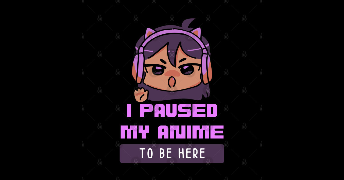 I paused My Anime To Be Here - I Paused My Anime To Be Here - Posters ...