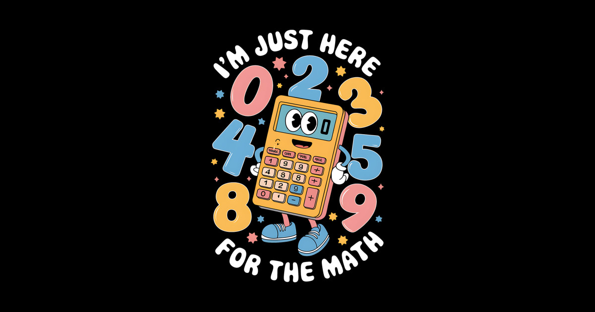I’m Just Here for the Math - Funny Calculator - Im Just Here For The ...