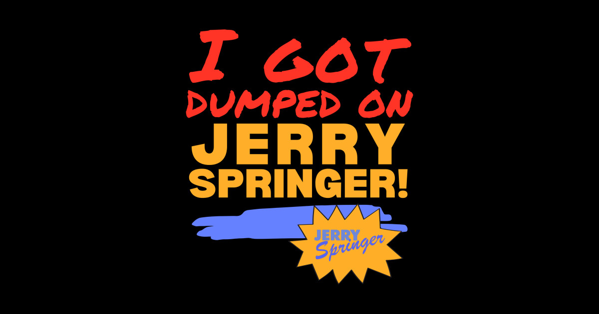 I Got Dumped On Jerry Springer Vintage 90s Throwback friend - I Got ...