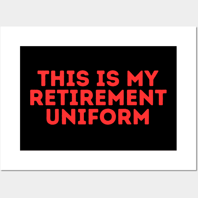 This Is My Retirement Uniform - This Is My Retirement Uniform - Posters ...