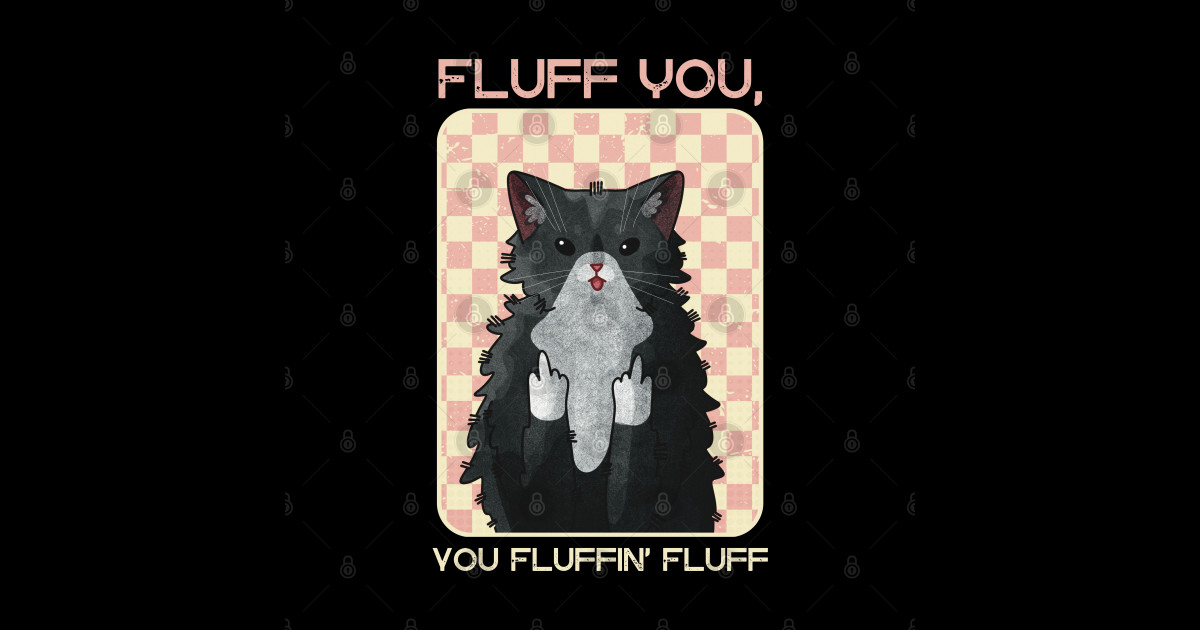 Fluff you you fluffin’ fluff - Tuxedo cat - Fluff You You Fluffin Fluff ...