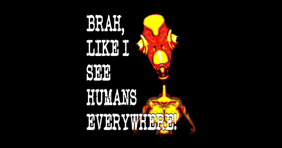 BRAH, LIKE I SEE HUMANS EVERYWHERE - Funny Alien - Sticker | TeePublic